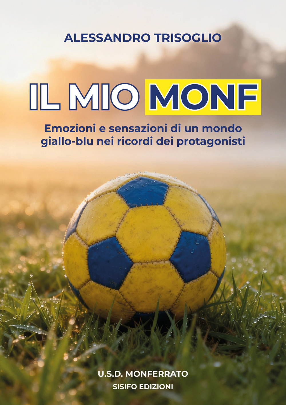Il mio Monf. Emozioni e sensazioni di un mondo giallo-blu nei ricordi ...